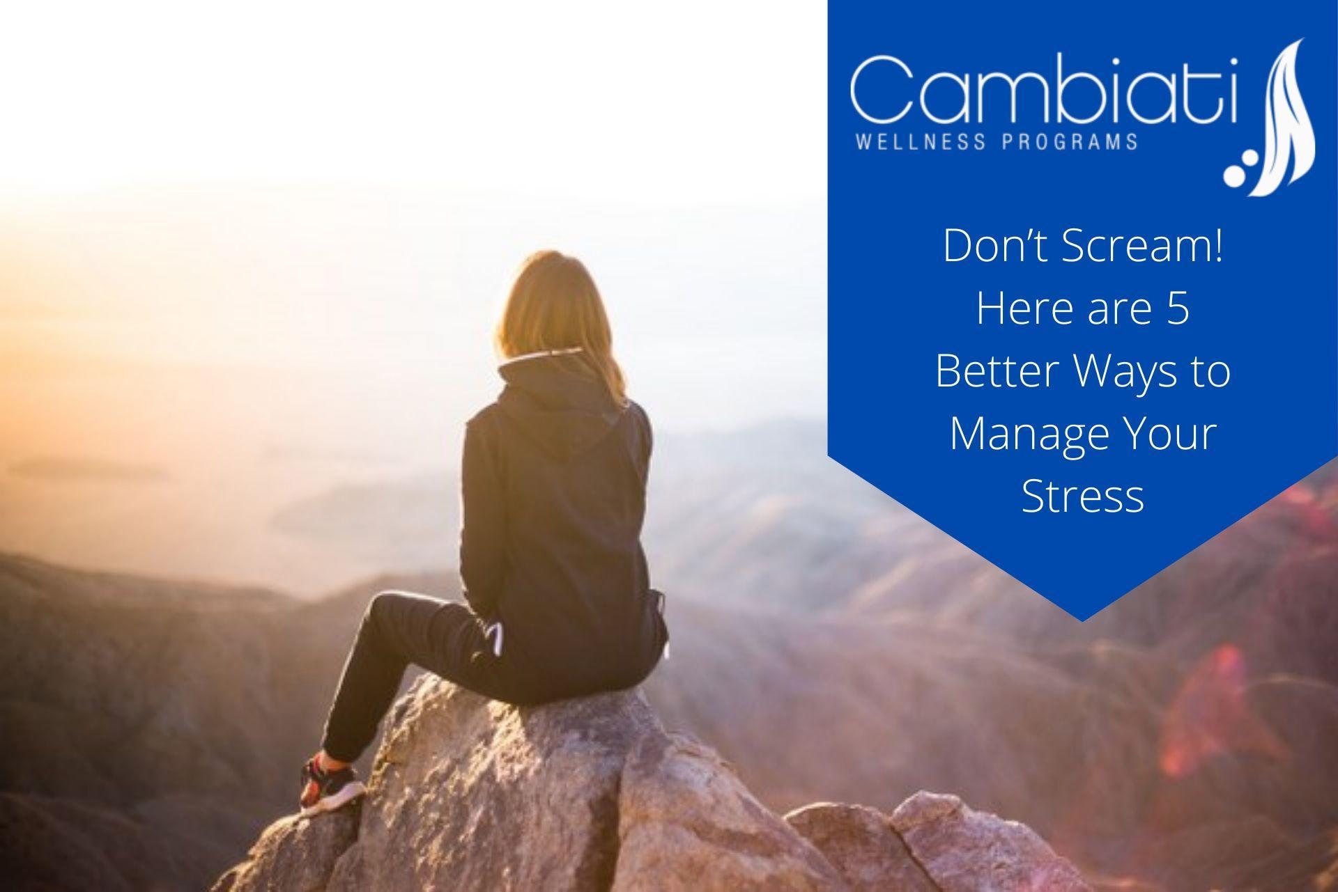 Don’t Scream! Here are 5 Better Ways to Manage Your Stress - Cambiati ...